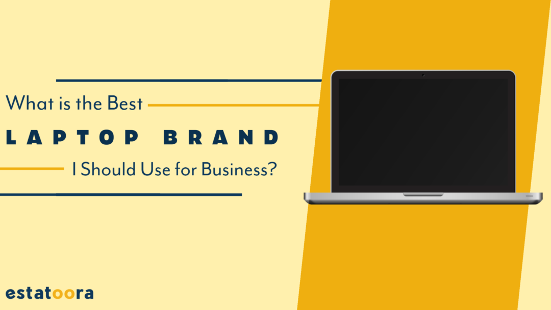What Is the Best Laptop Brand to Use for My Business? - Estatoora News